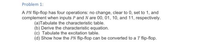 Solved Problem 1: A PN flip-flop has four operations: no | Chegg.com