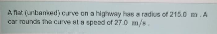 Solved A flat (unbanked) curve on a highway has a radius of | Chegg.com
