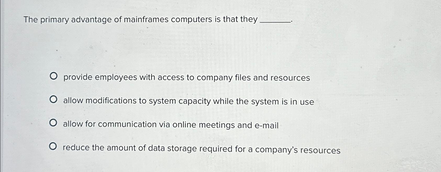 Solved The primary advantage of mainframes computers is that | Chegg.com