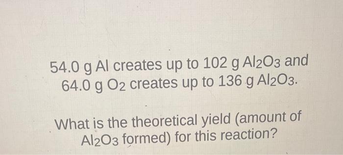 Solved 54.0 g Al creates up to 102 g Al2O3 and 64.0 g O2 | Chegg.com