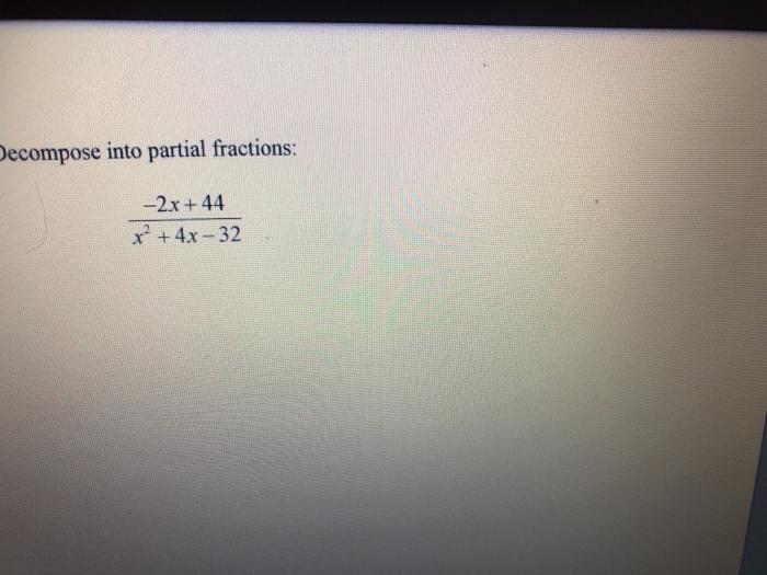 Solved Decompose into partial fractions: -2x+44 x2 + 4x - 32 | Chegg.com