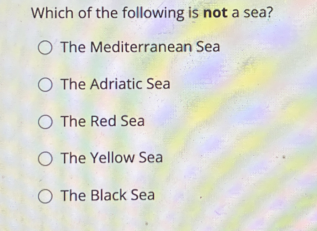 Solved Which of the following is not a sea?The Mediterranean | Chegg.com