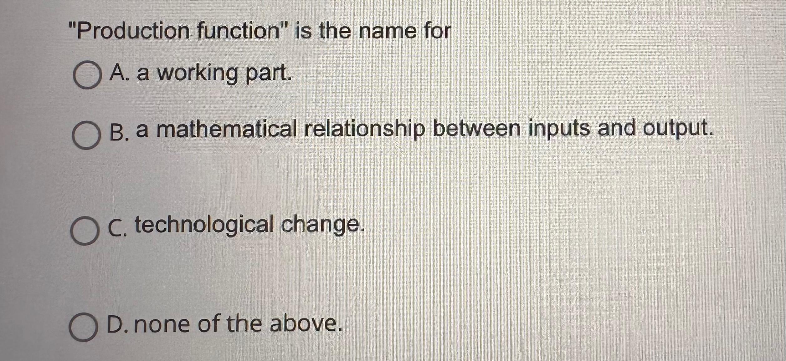 Solved "Production function" is the name forA. ﻿a working | Chegg.com