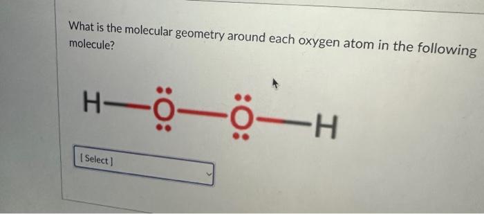 Solved What is the molecular geometry around each oxygen | Chegg.com