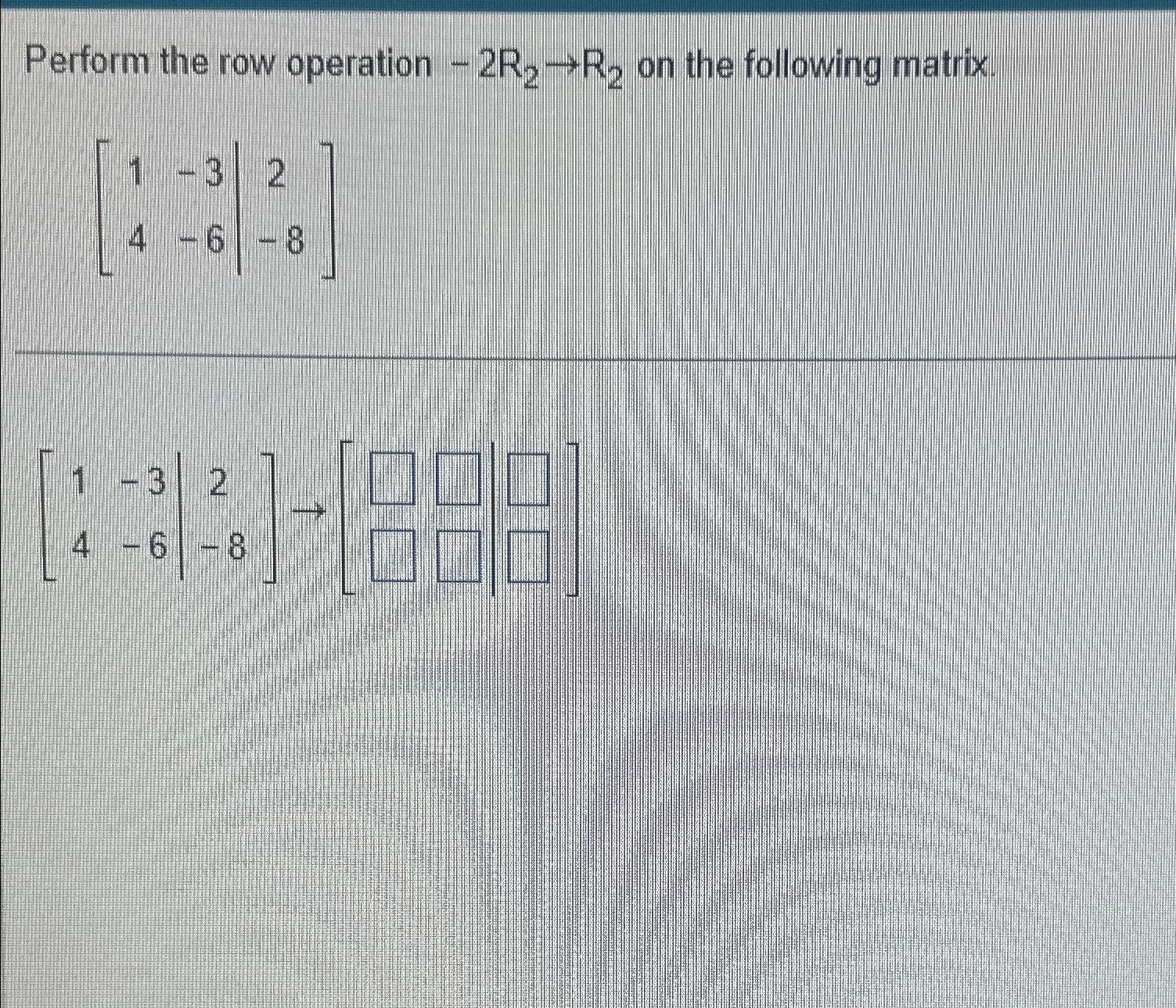 Solved Perform the row operation -2R2→R2 ﻿on the following | Chegg.com