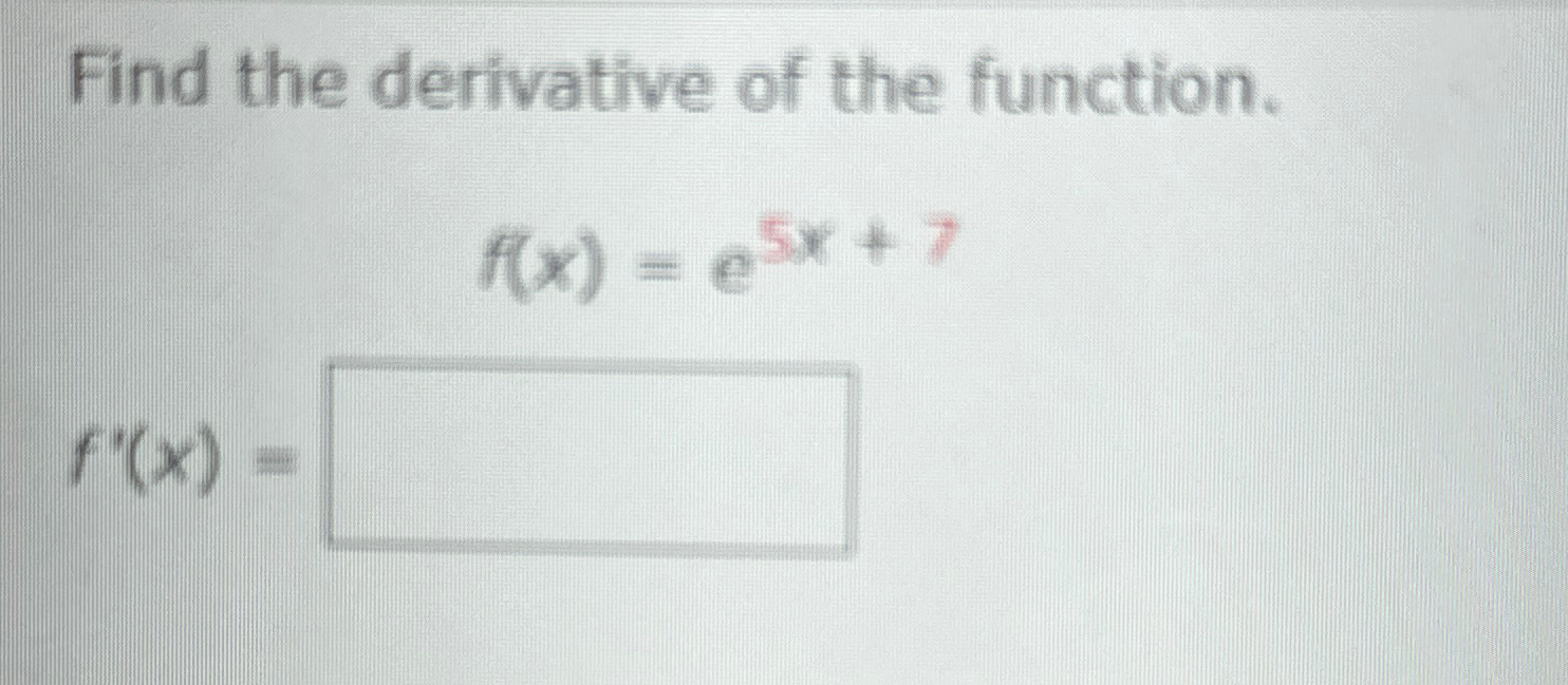 Solved Find the derivative of the function.f(x)=e5x+7f'(x)= | Chegg.com
