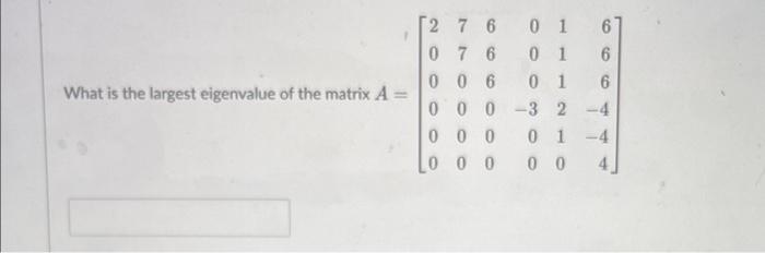 Solved What is the largest eigenvalue of the matrix | Chegg.com