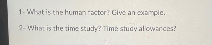 Solved 1- What is the human factor? Give an example. 2- What | Chegg.com
