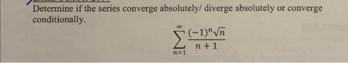 Solved By using Absolute Convergence,Determine if the series | Chegg.com