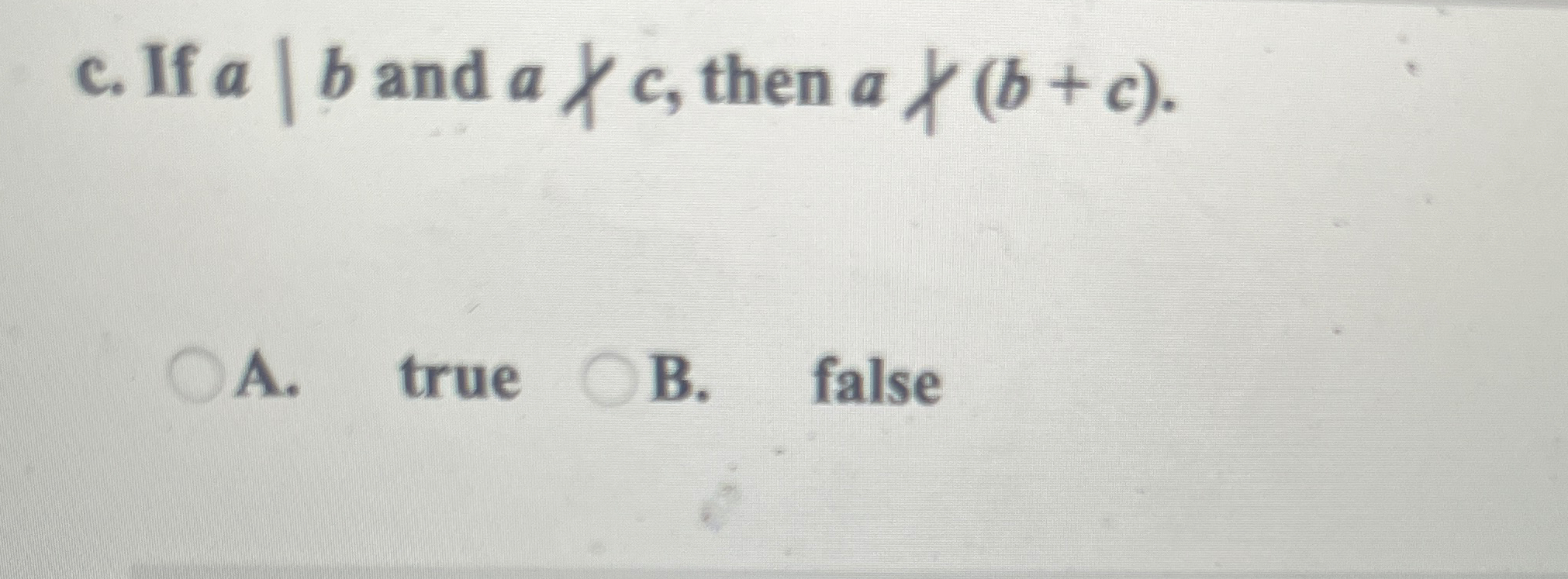 Solved c. ﻿If a|b| ﻿and a∤c, ﻿then a∤(b+c).A. ﻿trueB. ﻿false | Chegg.com