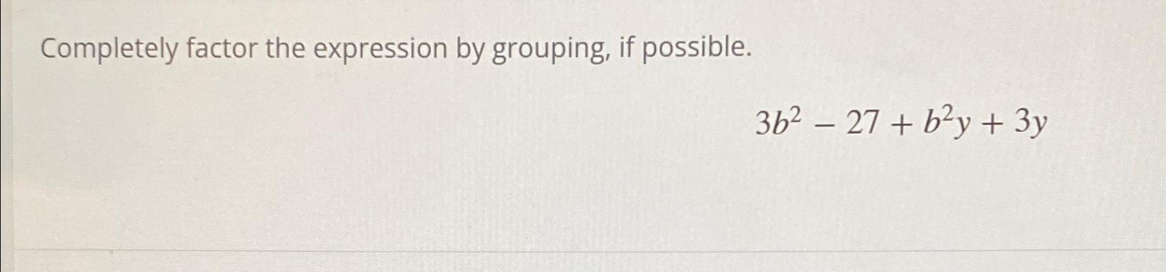 Solved Completely factor the expression by grouping, if | Chegg.com