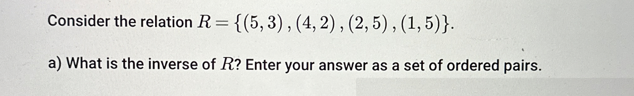 Solved Consider the relation R={(5,3),(4,2),(2,5),(1,5)}.a) | Chegg.com