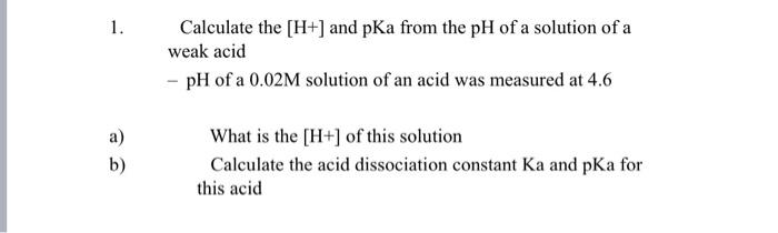 Solved 1. Calculate the [H+]and pKa from the pH of a | Chegg.com