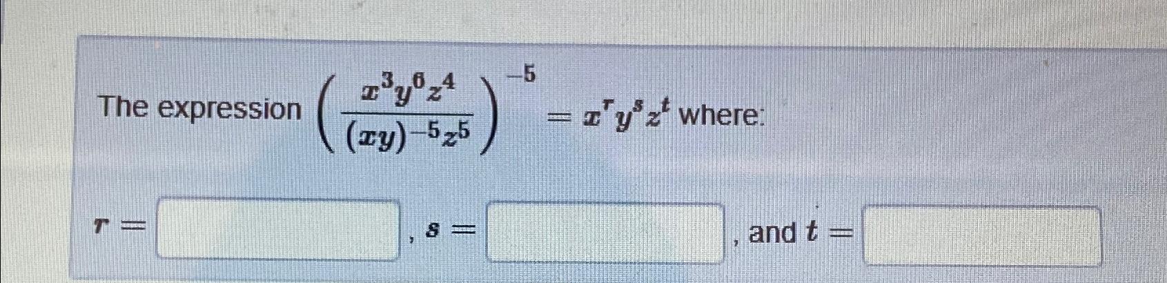 Solved The expression (x3y6z4(xy)-5z5)-5=xτy3zt ﻿where:r=s=, | Chegg.com