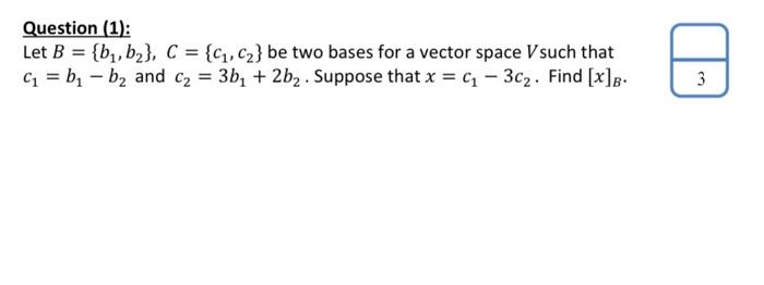 Solved Question (1): Let B={b1,b2},C={c1,c2} be two bases | Chegg.com