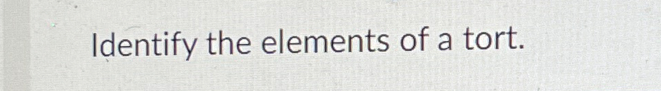 Solved Identify the elements of a tort. | Chegg.com