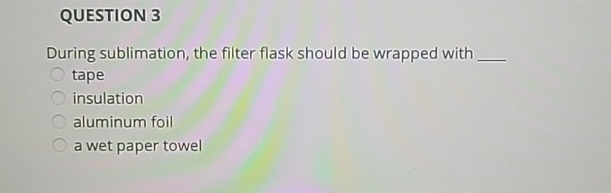 Solved QUESTION 3During sublimation, the filter flask should | Chegg.com