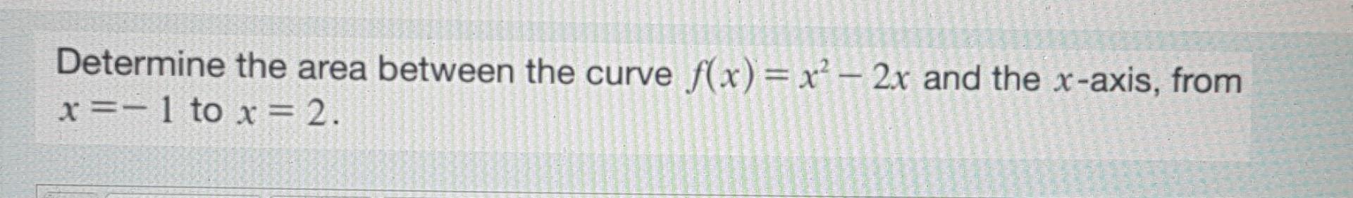 Solved Determine the area between the curve f(x)=x2−2x and | Chegg.com