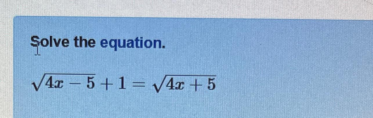 Solved Solve the equation.4x-52+1=4x+52 | Chegg.com
