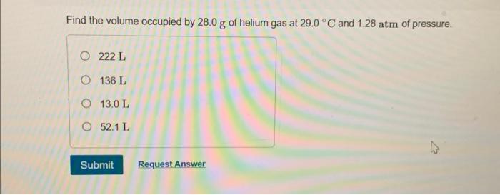 Solved Find the volume occupied by 28.0 g of helium gas at | Chegg.com
