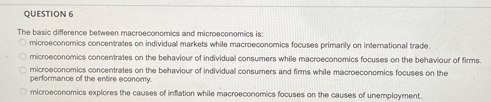 Solved QUESTION 6The basic difference between macroeconomics | Chegg.com