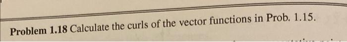 Solved Problem 1.18 Calculate the curls of the vector | Chegg.com