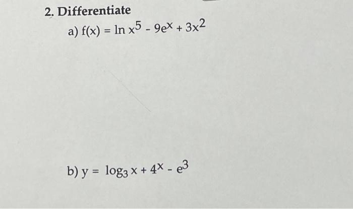 Solved 2. Differentiate a) f(x)=lnx5−9ex+3x2 b) | Chegg.com