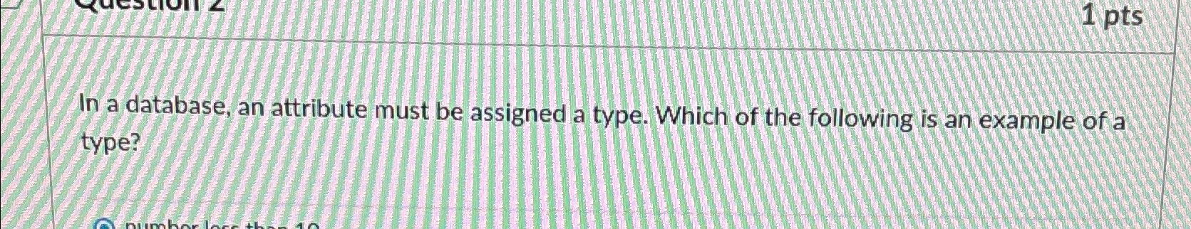 Solved In a database, an attribute must be assigned a type. | Chegg.com