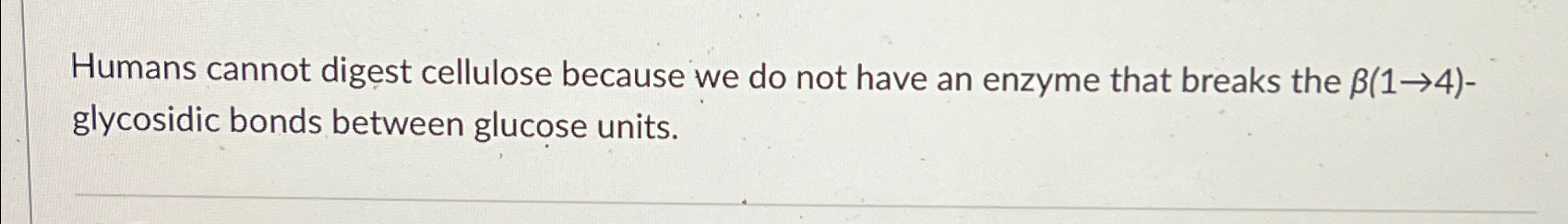 Solved Humans cannot digest cellulose because we do not have | Chegg.com