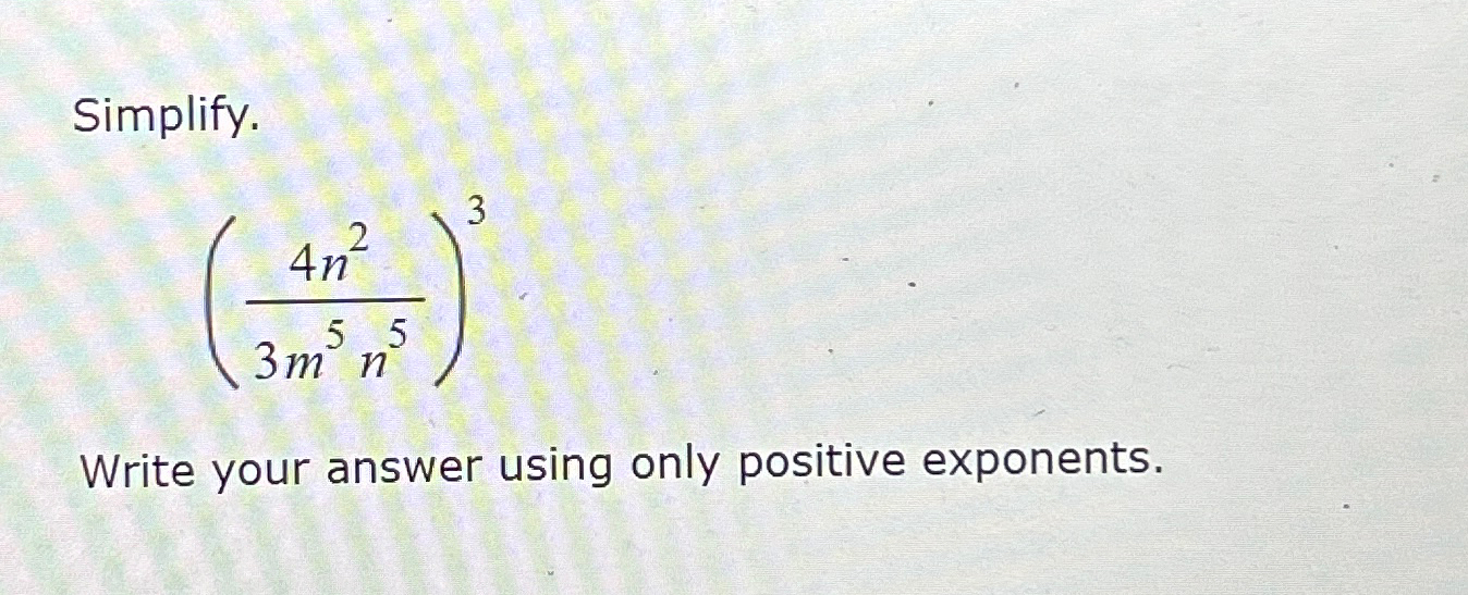 Solved Simplify.(4n23m5n5)3Write your answer using only | Chegg.com