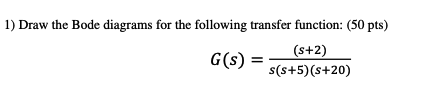 Solved Draw the Bode diagrams for the following transfer | Chegg.com