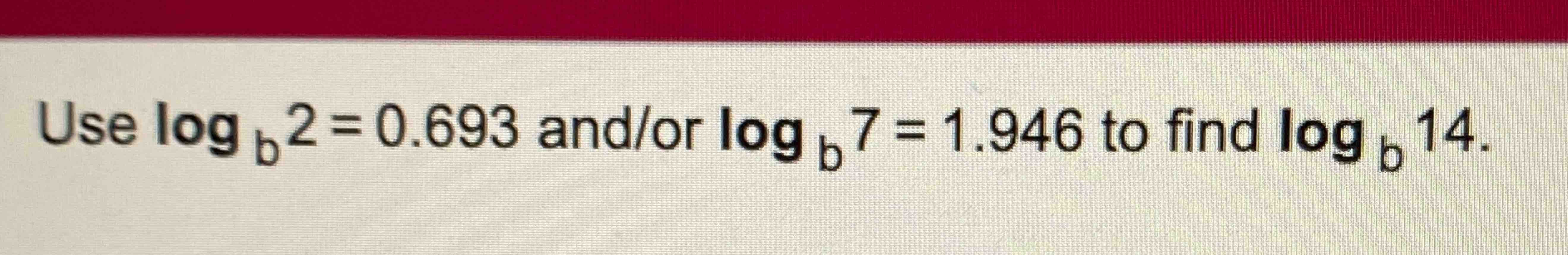 Solved use logUse logb2=0.693 ﻿and/or logb7=1.946 ﻿to find | Chegg.com