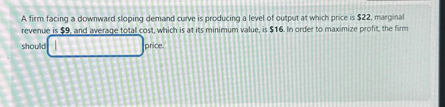 Solved A firm facing a downward sloping demand curve is | Chegg.com
