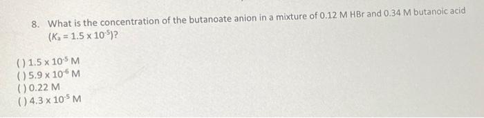 Solved 8. What is the concentration of the butanoate anion | Chegg.com