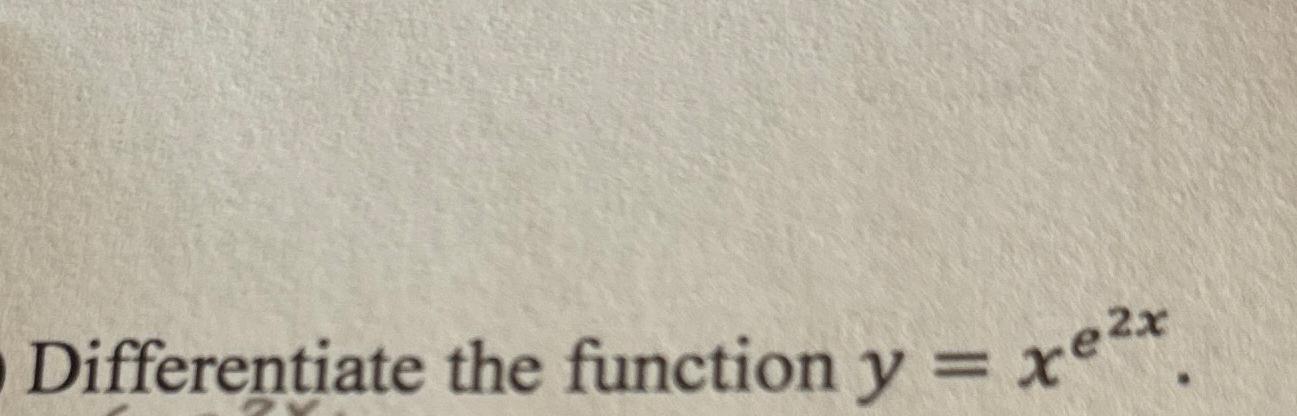 Solved Differentiate the function y=xe2x | Chegg.com