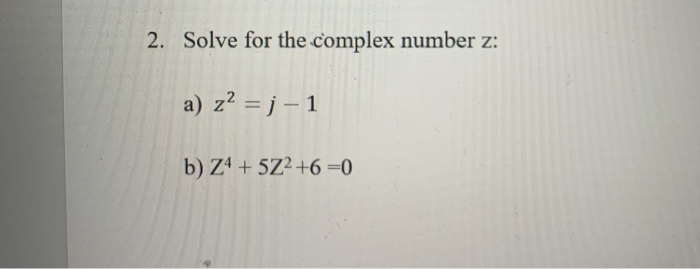 Solved 2. Solve for the complex number z: a) z2 =j -1 b) Z4 | Chegg.com