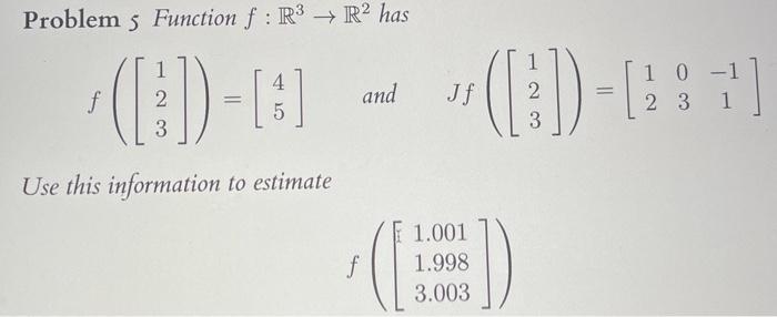 Solved Problem 5 Function f:R3→R2 has f⎝⎛⎣⎡123⎦⎤⎠⎞=[45] and | Chegg.com