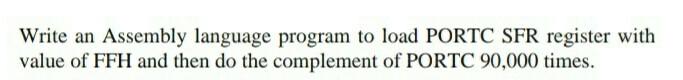 Solved Write an Assembly language program to load PORTC SFR | Chegg.com