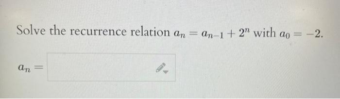 Solved Solve the recurrence relation an=an−1+2n with a0=−2. | Chegg.com