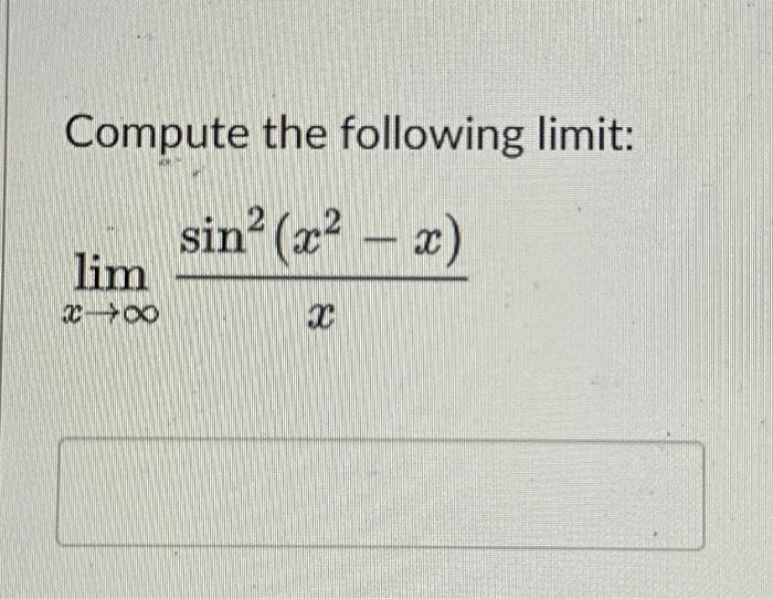 Solved Compute the following limit: limx→∞xsin2(x2−x) | Chegg.com