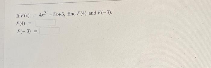Solved If F(x)=4x3−5x+3, find F(4) and F(−3) F(4)=F(−3)=If | Chegg.com