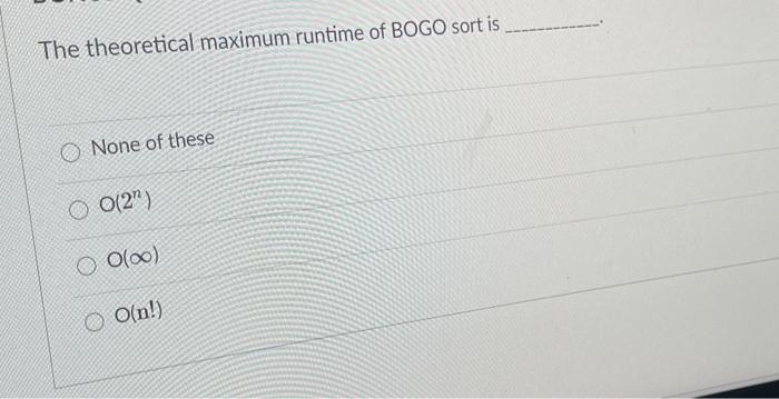 Solved The theoretical maximum runtime of BOGO sort is O | Chegg.com