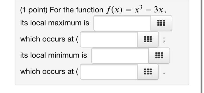Solved (1 point) For the function f(x) = x3 – 3x, its local | Chegg.com