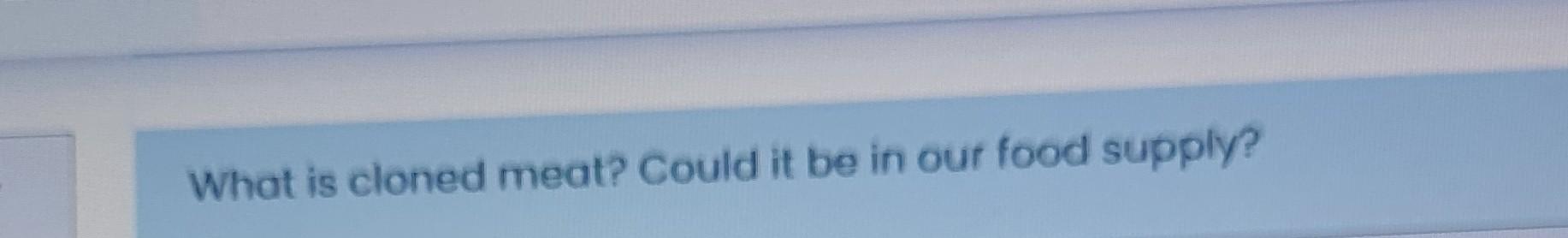 Solved What is cloned meat? Could it be in our food supply? | Chegg.com