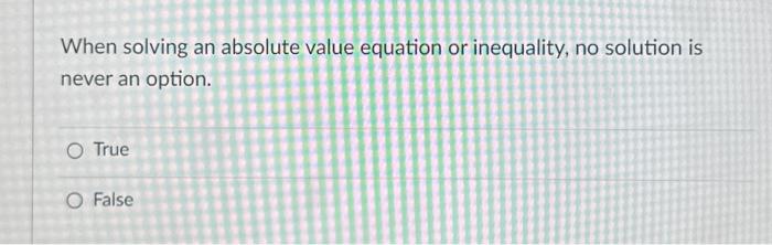Solved When solving an absolute value equation or | Chegg.com
