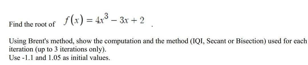Solved Find the root of f(x)=4x3-3x+2Using Brent's method, | Chegg.com