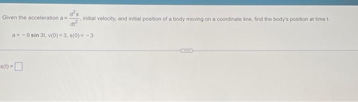 Solved Given the acceleration a =dt2d2s, initial velocity, | Chegg.com