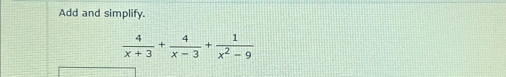 Solved Add and simplify.4x+3+4x-3+1x2-9 | Chegg.com
