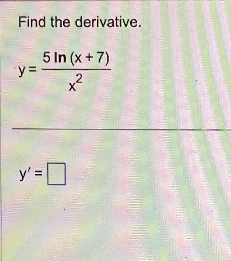 Solved Find the derivative.y=5ln(x+7)x2y'= | Chegg.com