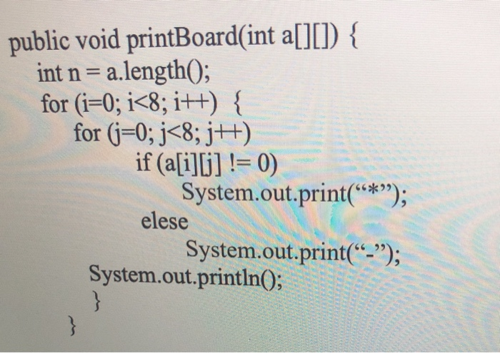 Solved public void printBoard(int a[][]) { int n= | Chegg.com
